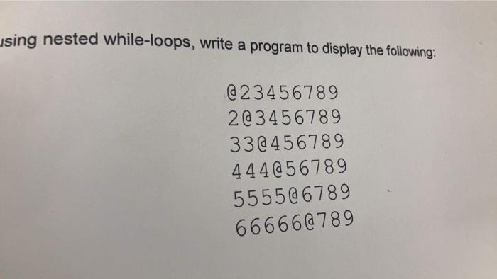 Solved Using Nested While Loops Write A Program To Display 