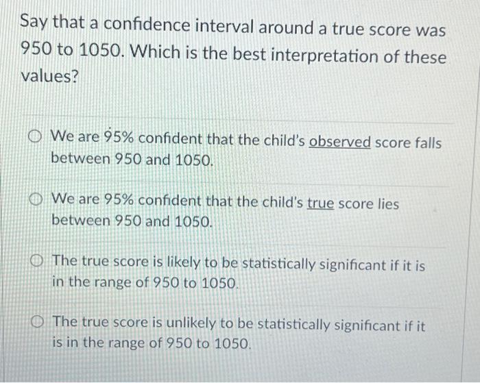 Solved Say that a confidence interval around a true score | Chegg.com