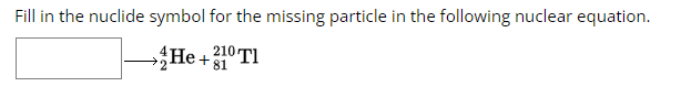 Fill in the nuclide symbol for the missing particle | Chegg.com