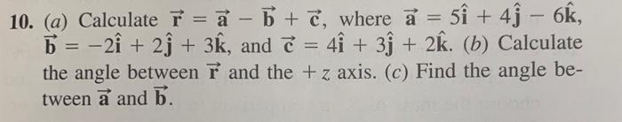 Solved 10. (a) Calculate r=a−b+c, where a=5i^+4j^−6k^, | Chegg.com
