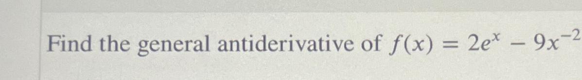 Solved Find the general antiderivative of f(x)=2ex-9x-2 | Chegg.com