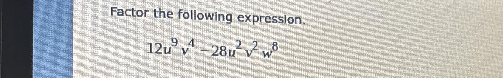 Solved Factor the following expression.12u9v4-28u2v2w8 | Chegg.com
