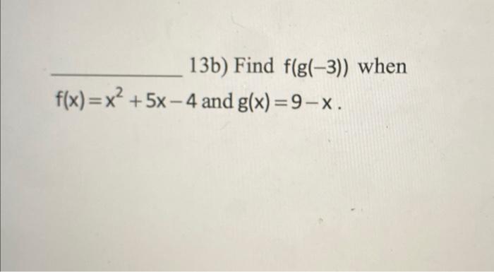 Solved 13b) Find f(g(−3)) when f(x)=x2+5x−4 and g(x)=9−x. | Chegg.com
