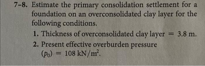Solved 7-8. Estimate the primary consolidation settlement | Chegg.com