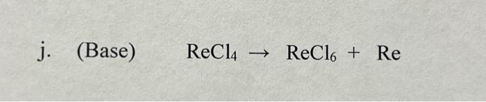 Solved j. (Base) ReCl4 ReCl. + Re | Chegg.com