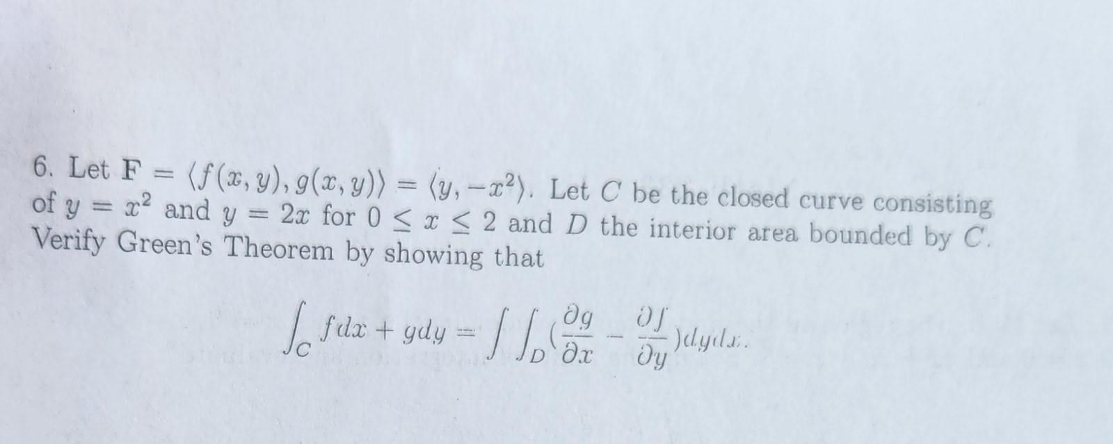 Solved 6. Let F= f(x,y),g(x,y) = y,−x2 . Let C be the closed | Chegg.com