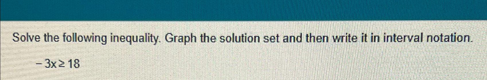 Solved Solve the following inequality. Graph the solution | Chegg.com