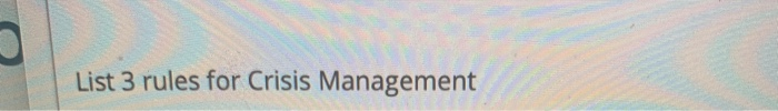 Solved List 3 rules for Crisis Management | Chegg.com
