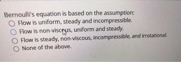 Solved Bernoulli's equation is based on the assumption: Flow | Chegg.com