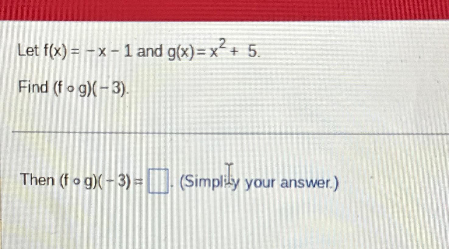 Solved Let f(x)=-x-1 ﻿and g(x)=x2+5Find (f@g)(-3)Then | Chegg.com