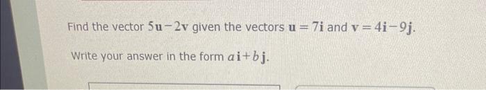 Solved Find the vector 5u−2v given the vectors u=7i and | Chegg.com