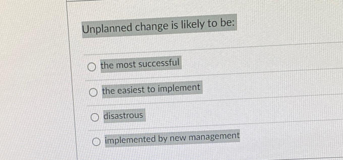 Solved Unplanned change is likely to be:the most | Chegg.com