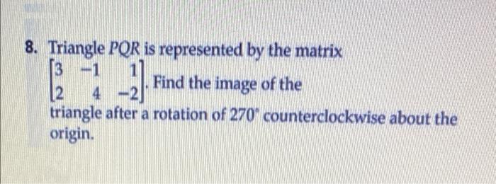 Solved 8. Triangle PQR is represented by the matrix 13-1 | Chegg.com
