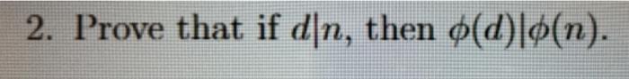 2. Prove that if d∣n, then ϕ(d)∣ϕ(n). | Chegg.com