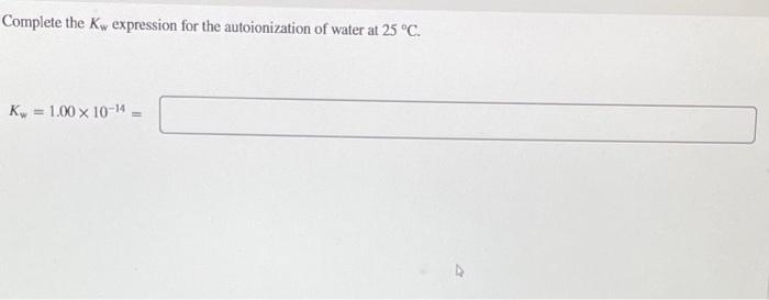 Solved Complete the Kw expression for the autoionization of | Chegg.com
