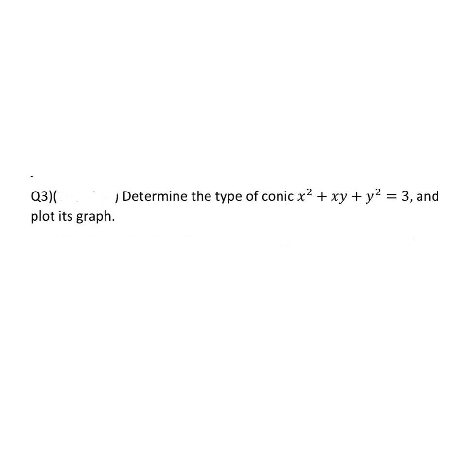 Solved Q3)( , ﻿Determine the type of conic x2+xy+y2=3, ﻿and | Chegg.com