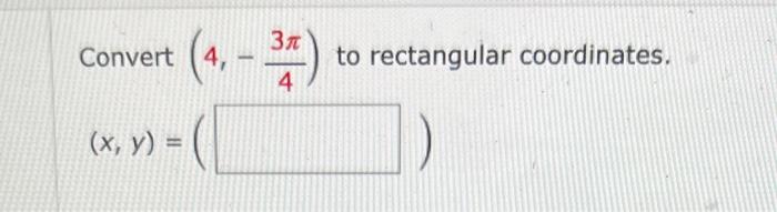 Solved Convert (4,−43π) to rectangular coordinates. (x,y)=() | Chegg.com