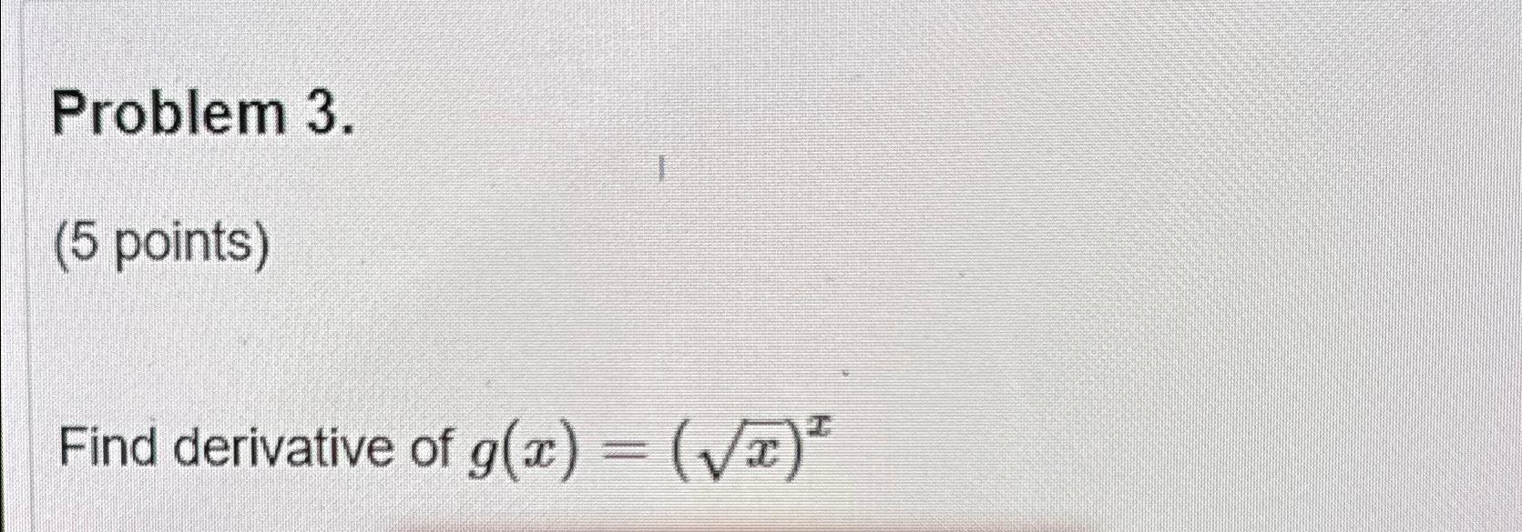 Solved Problem 3.(5 ﻿points)Find derivative of g(x)=(x2)x | Chegg.com