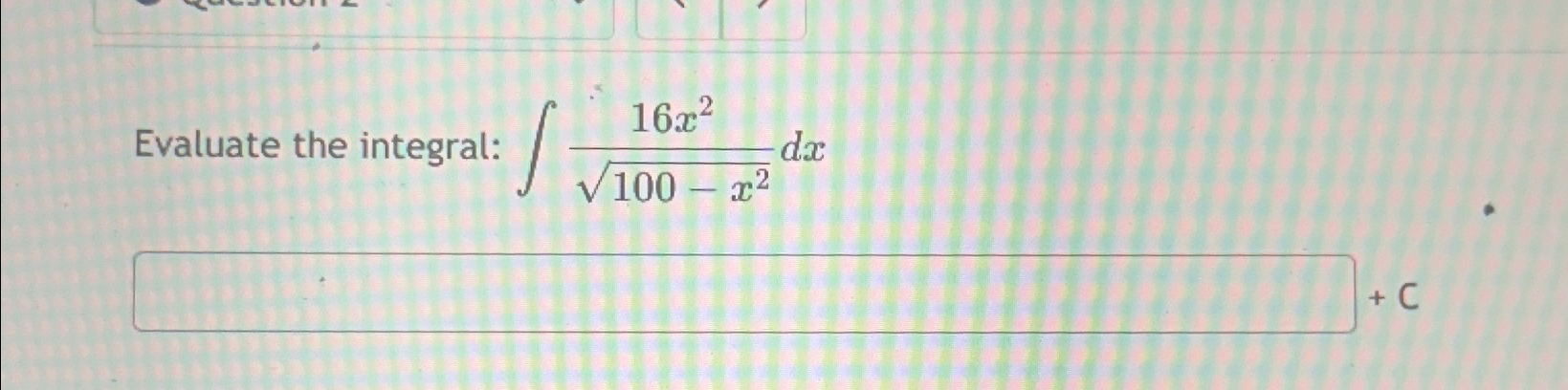 Solved Evaluate the integral: ∫﻿﻿16x2100-x22dx | Chegg.com