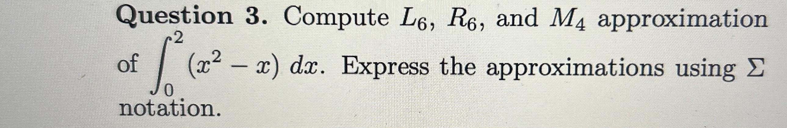 Solved Question 3. ﻿Compute L6,R6, ﻿and M4 ﻿approximation of | Chegg.com