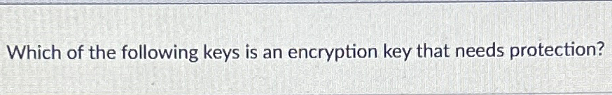 Solved Which of the following keys is an encryption key that | Chegg.com