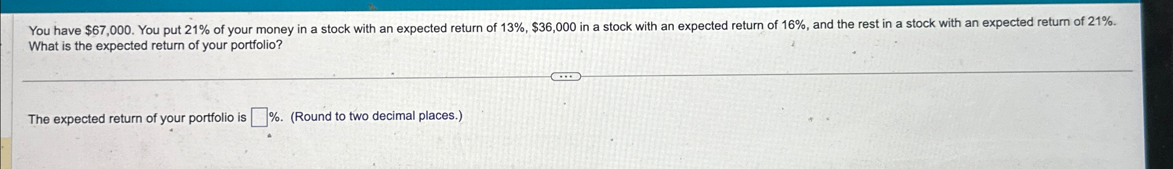 Solved You have $67,000. ﻿You put 21% ﻿of your money in a | Chegg.com