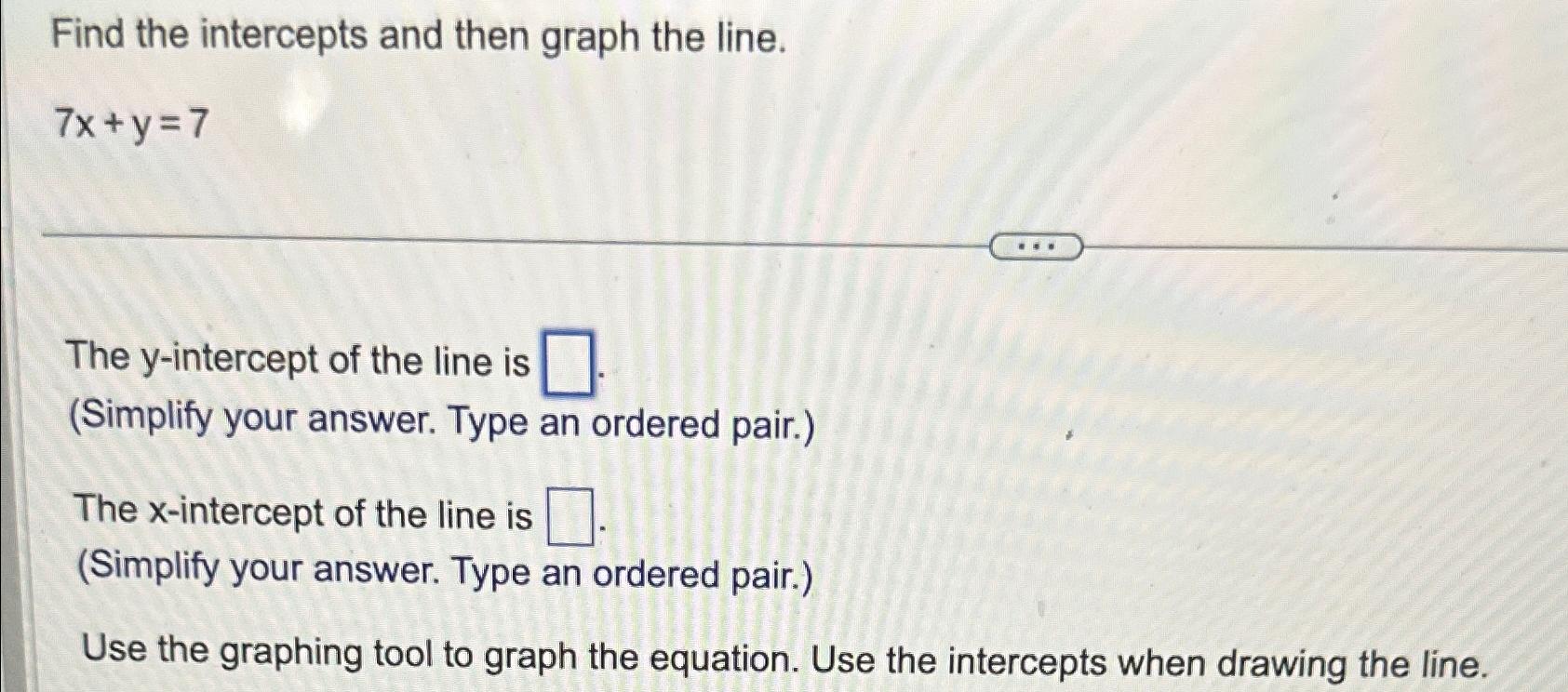Solved Find the intercepts and then graph the line.7x+y=7The | Chegg.com