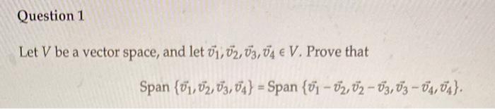 Solved Let V be a vector space, and let v1,v2,v3,v4∈V. Prove | Chegg.com Solved Let V be a vector space, and let v1,v2,v3,v4∈V. Prove | Chegg.com