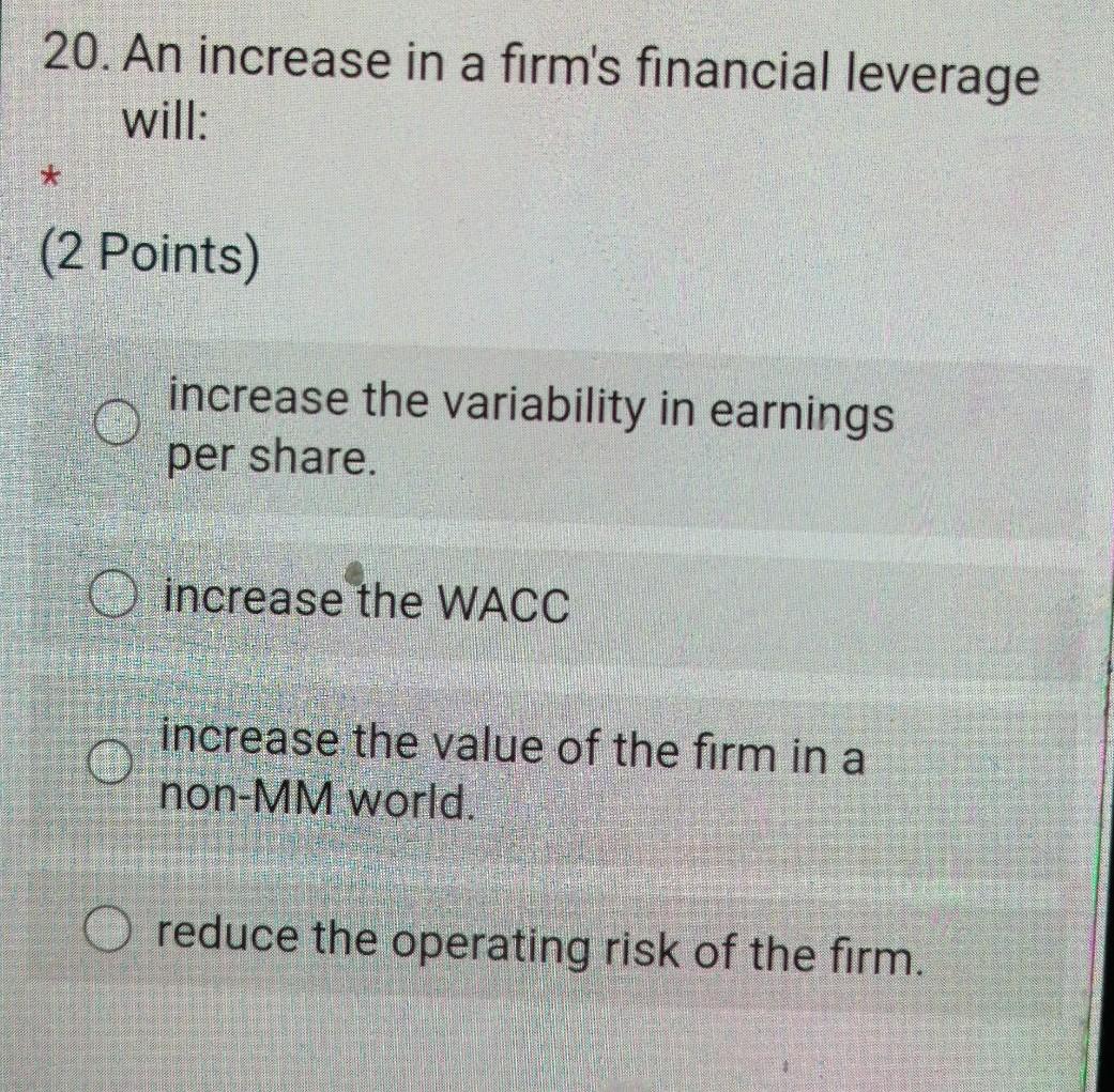 Solved 20. An increase in a firm's financial leverage will: | Chegg.com
