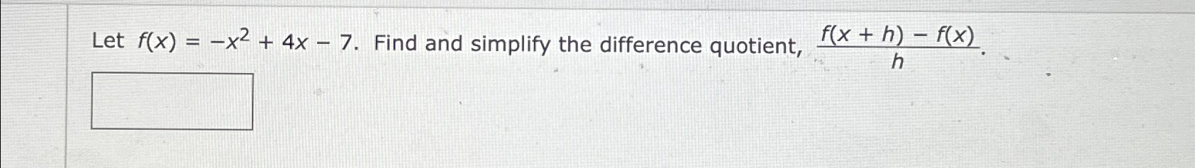 Solved Let f(x)=-x2+4x-7. ﻿Find and simplify the difference | Chegg.com