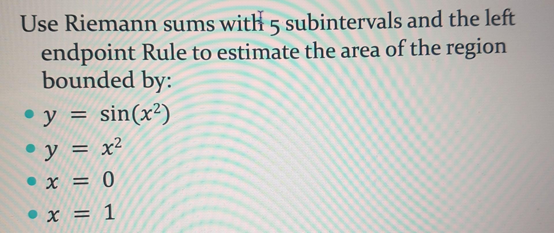 Solved Use Riemann sums witl 5 subintervals and the left | Chegg.com
