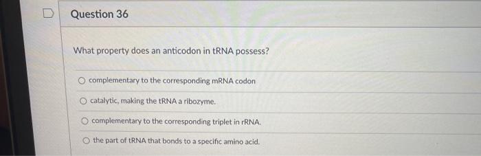 Solved Question 36 What property does an anticodon in tRNA | Chegg.com