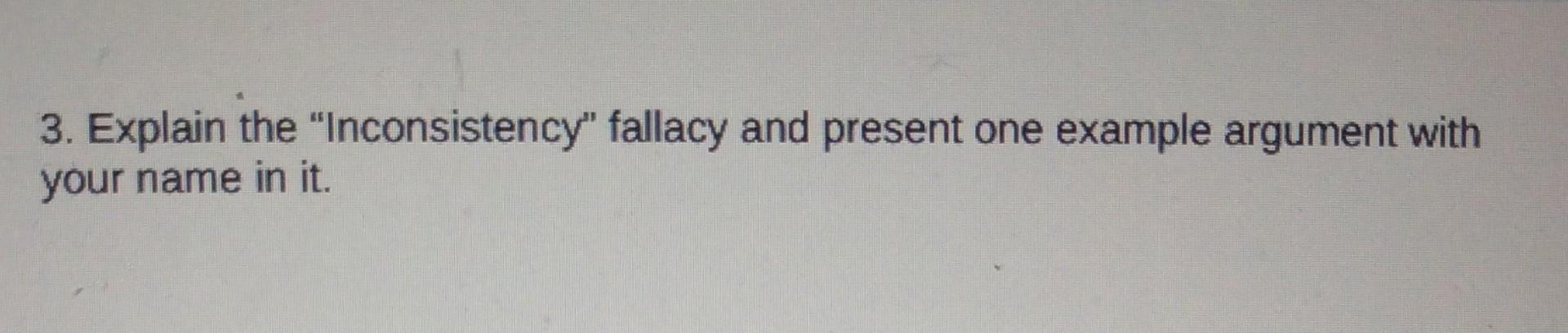 3. Explain the "Inconsistency" fallacy and present | Chegg.com
