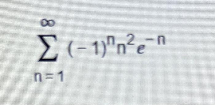 ∑n=1∞(−1)nn2e−n | Chegg.com