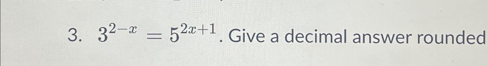 Solved 32-x=52x+1. ﻿Give a decimal answer rounded | Chegg.com