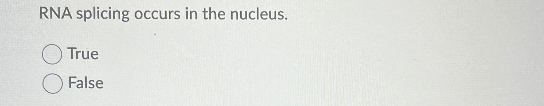 Solved RNA splicing occurs in the nucleus. ﻿TrueFalse | Chegg.com