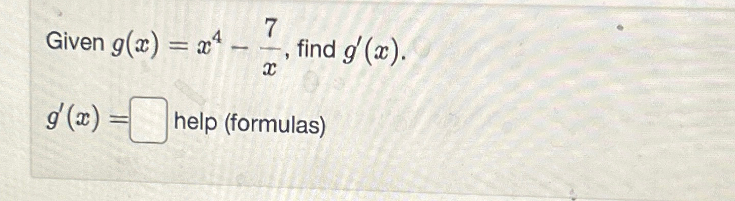Solved Given g(x)=x4-7x, ﻿find g'(x).g'(x)= ﻿help (formulas) | Chegg.com