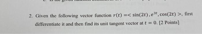 Solved 2. Given the following vector function r(t)=, first | Chegg.com