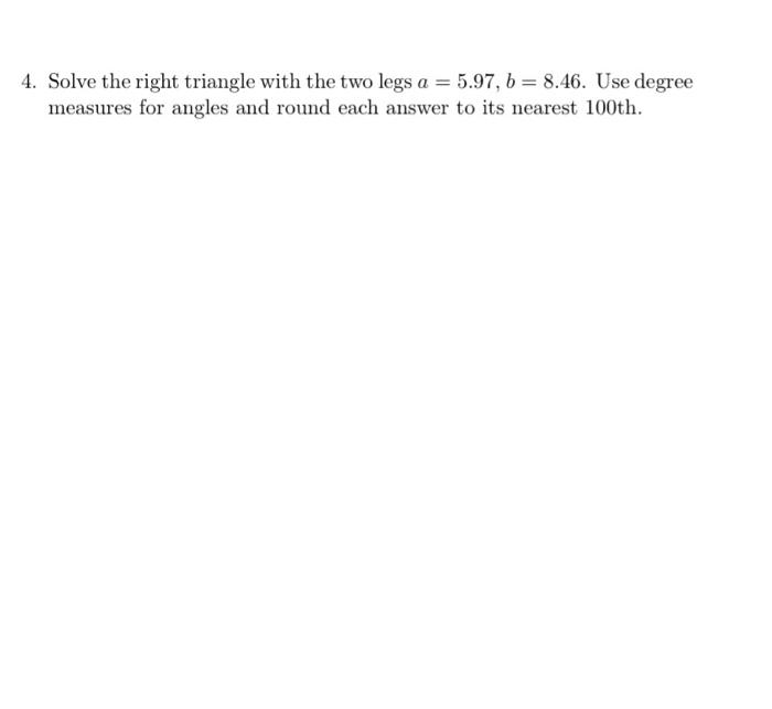 Solved 4. Solve the right triangle with the two legs a = | Chegg.com