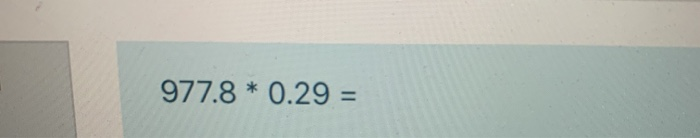Solved 977.8 * 0.29 = | Chegg.com