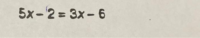Solved 5x−2=3x−6 | Chegg.com