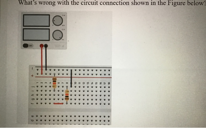 Solved What's wrong with the circuit connection shown in the | Chegg.com