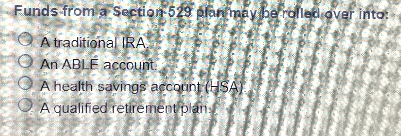 Solved Funds from a Section 529 ﻿plan may be rolled over | Chegg.com