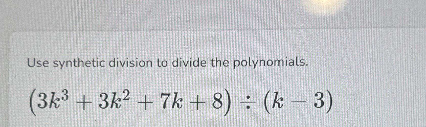 Solved Use synthetic division to divide the | Chegg.com