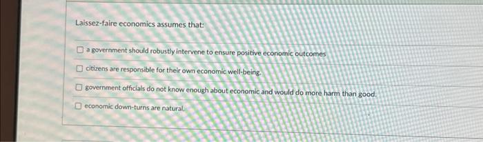 Laissez-faire economics assumes that: a government | Chegg.com