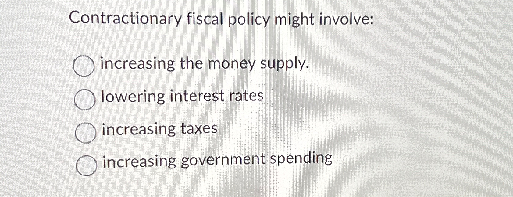 Solved Contractionary fiscal policy might involve:increasing | Chegg.com