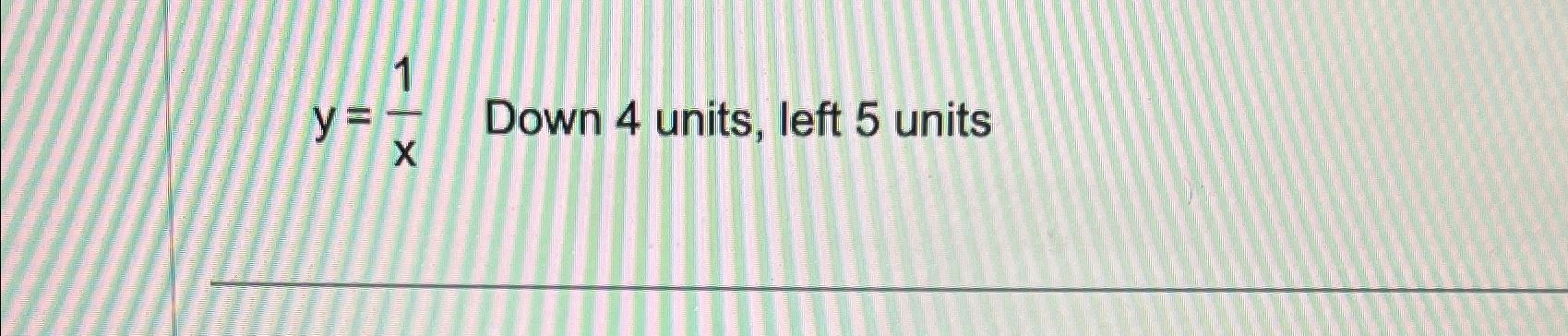 Solved y=1x, ﻿Down 4 ﻿units, left 5 ﻿units | Chegg.com
