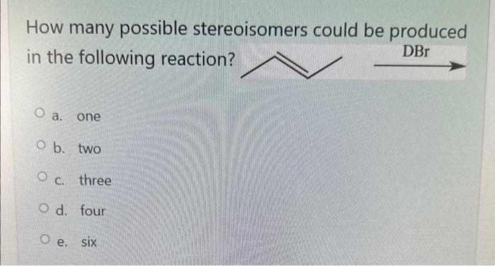 Solved How many possible stereoisomers could be produced in | Chegg.com