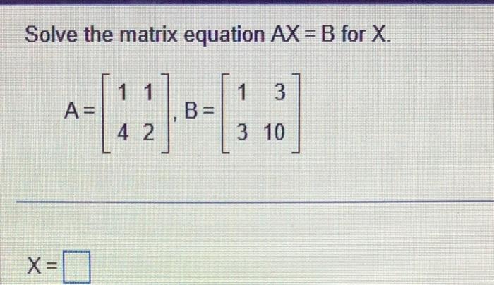 Solved Solve the matrix equation AX=B for X. | Chegg.com