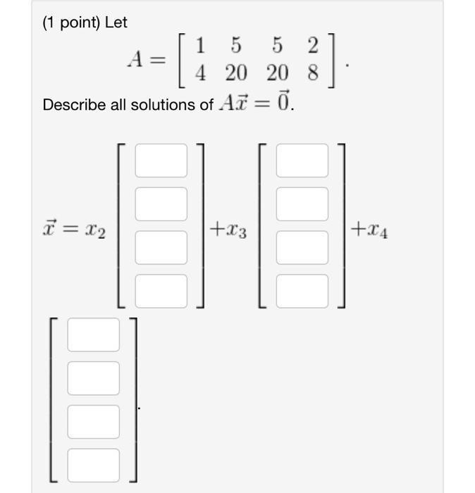 Solved (1 point) Let A=[1452052028] Describe all solutions | Chegg.com